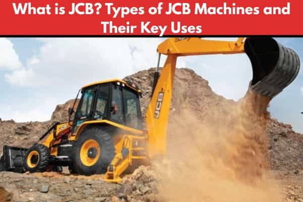 What is JCB? Types of JCB Machines and Their Key Uses